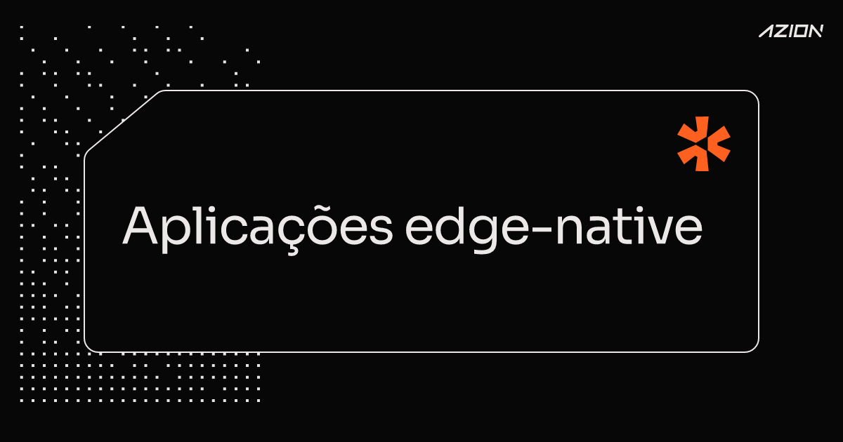 Aplicações edge-native | Azion