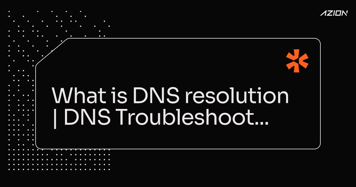 What is DNS resolution | DNS Troubleshooting query & analysis | Azion